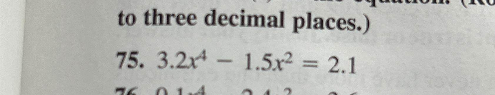 Solved to three decimal places.)75. 3.2x4-1.5x2=2.1 | Chegg.com