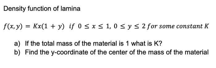Solved Density function of lamina f(x,y)=Kx(1+y) if | Chegg.com