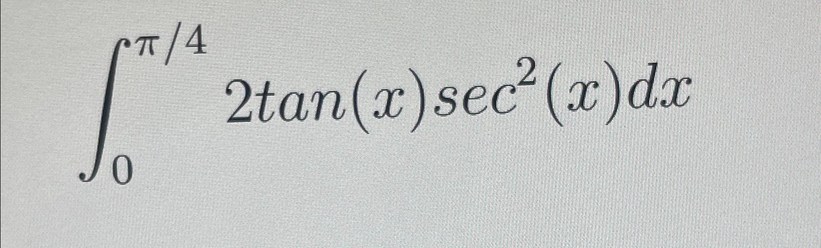 Solved ∫0π42tan(x)sec2(x)dx | Chegg.com
