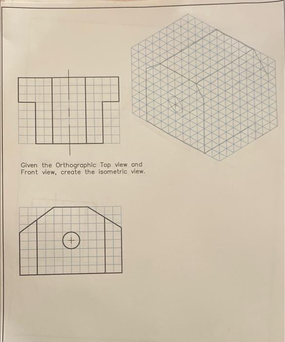 Solved Given the Orthographic Top view and Front view, | Chegg.com
