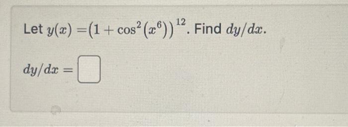 Solved 12 Let y(x) = (1 + cos² (x)) ¹2. Find dy/dx. dy/dx = | Chegg.com