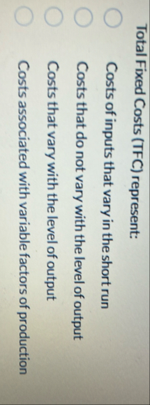 Solved Total Fixed Costs (TFC) ﻿represent:Costs of inputs | Chegg.com
