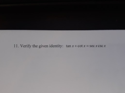 Solved 11. Verify the given identity: tan x+cot x = sec | Chegg.com