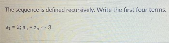 Solved The sequence is defined recursively. Write the first | Chegg.com