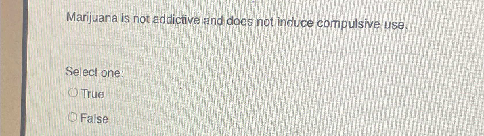 Solved Marijuana is not addictive and does not induce | Chegg.com