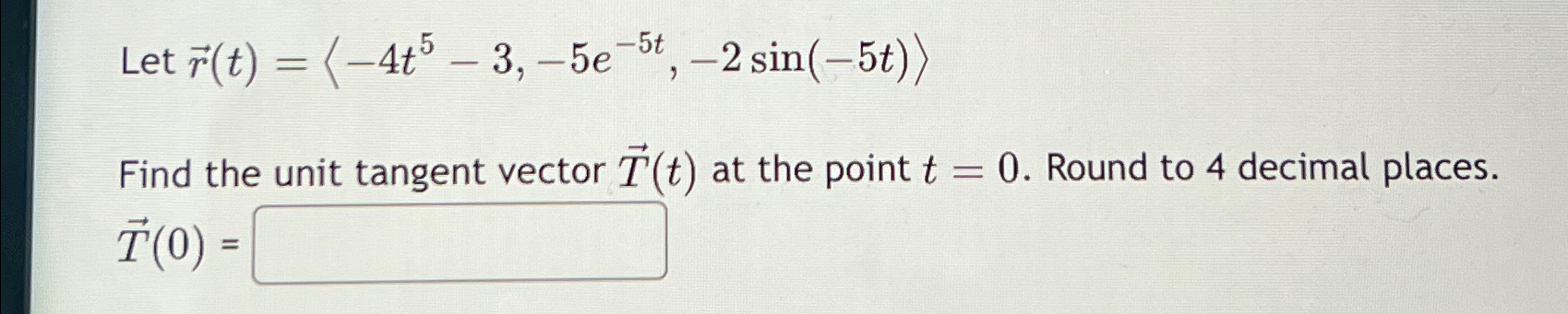 Solved Let vec(r)(t)=(:-4t5-3,-5e-5t,-2sin(-5t):)Find the | Chegg.com