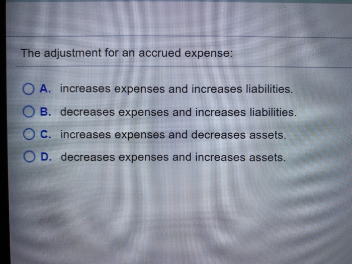 Solved The adjustment for an accrued expense: O A. increases | Chegg.com