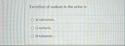 Excretion of sodium in the urine is:a) | Chegg.com