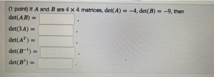 Solved (1 point) If A and B are 4 x 4 matrices, det(A) = -4, | Chegg.com