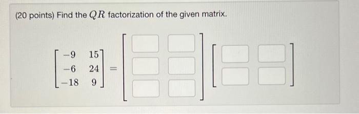 Solved (20 points) Find the QR factorization of the given | Chegg.com