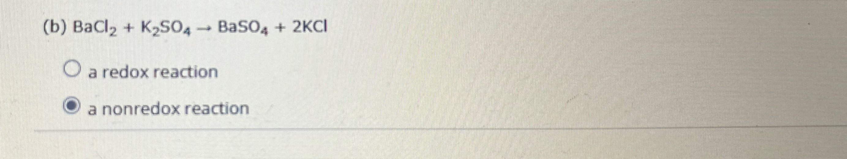 Solved (b) BaCl2+K2SO4→BaSO4+2KCla redox reactiona nonredox | Chegg.com