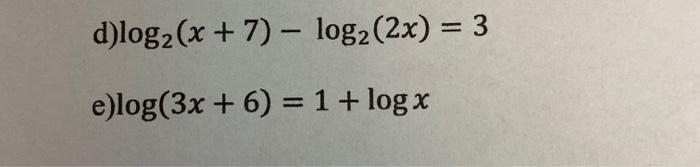 Solved d)log2(x + 7) - log2 (2x) = 3 e)log(3x + 6) = 1 + log | Chegg.com