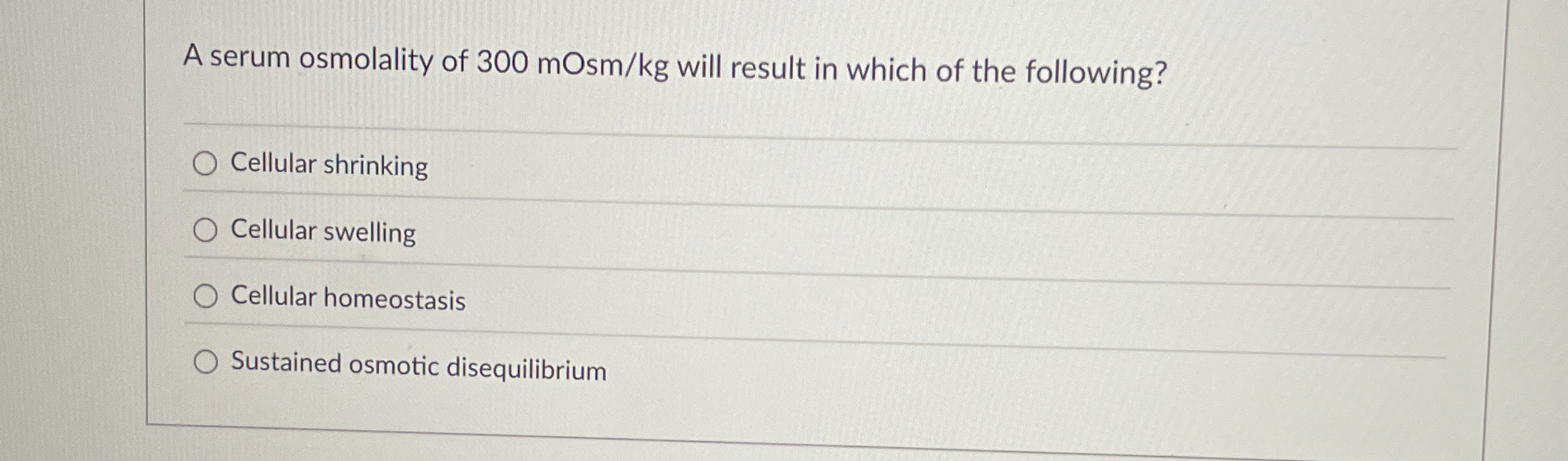 Solved A serum osmolality of 300mOsmkg ﻿will result in which | Chegg.com