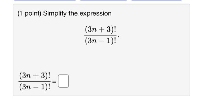 Solved (1 point) Simplify the expression (3n−1)!(3n+3)!. | Chegg.com