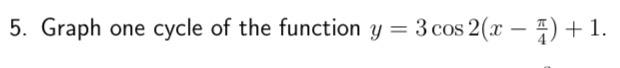 Solved 5. Graph one cycle of the function y=3cos2(x−4π)+1. | Chegg.com