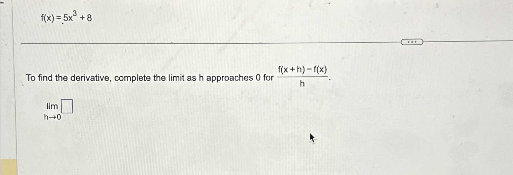 Solved f(x)=5x3+8To find the derivative, complete the limit | Chegg.com