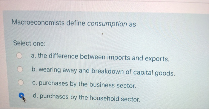 Solved Macroeconomists define consumption as Select one: O | Chegg.com