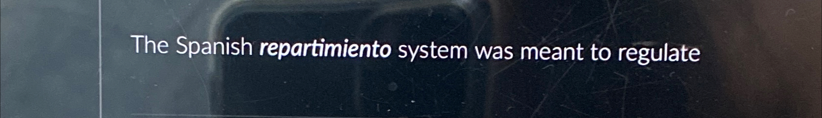 Solved The Spanish repartimiento system was meant to | Chegg.com