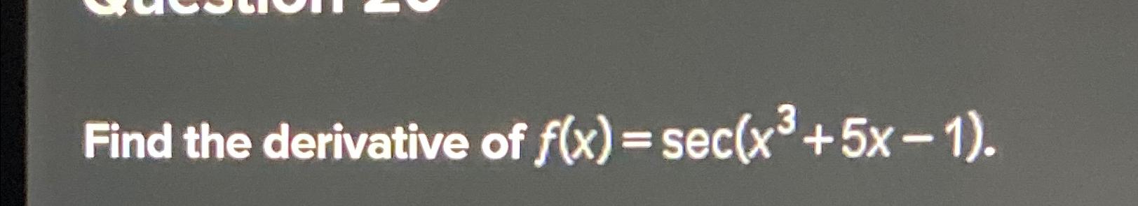 Solved Find the derivative of f(x)=sec(x3+5x-1) | Chegg.com