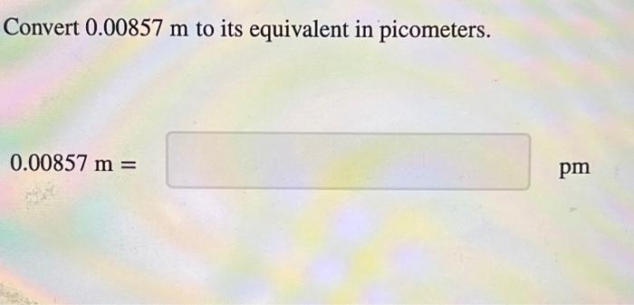 Solved Convert 0.00857 m to its equivalent in picometers. | Chegg.com