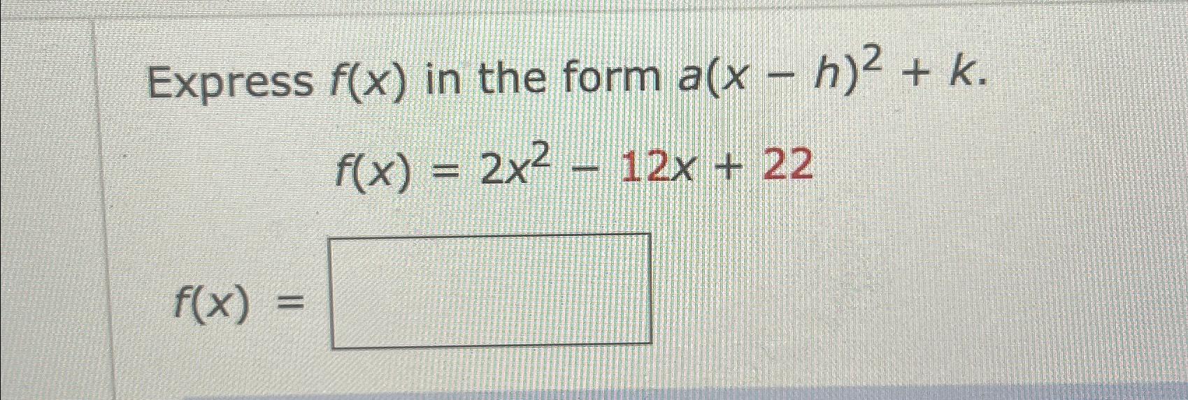 Solved Express f(x) ﻿in the form a(x-h)2+kf(x)=2x2-12x+22 | Chegg.com