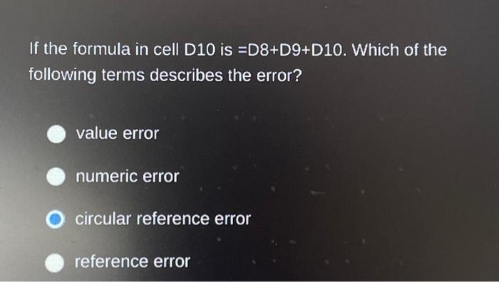 Solved If the formula in cell D10 is =D8+D9+D10. Which of | Chegg.com