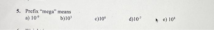 Solved 5. Prefix "mega" means a) 10−9 b) 103 c) 106 d) 10−7 | Chegg.com