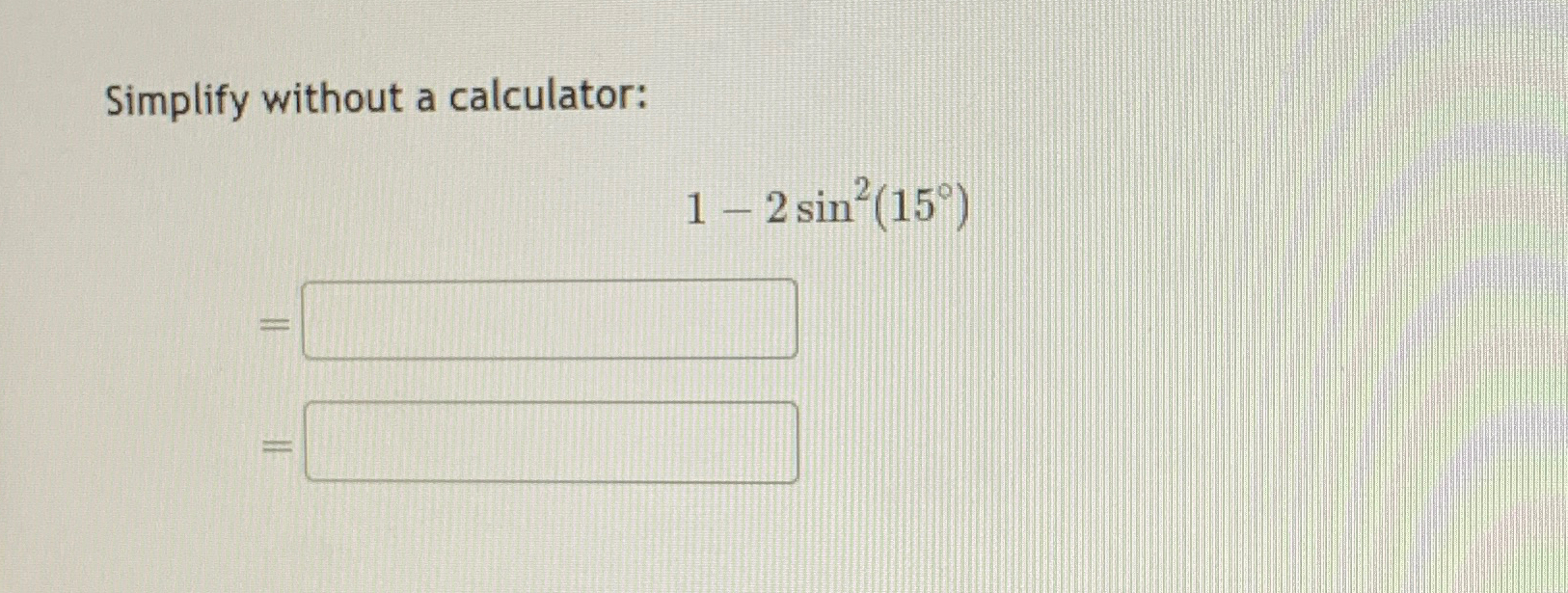 Solved Simplify without a calculator:=,1-2sin2(15°) | Chegg.com