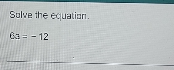 Solved Solve the equation.6a=-12 | Chegg.com