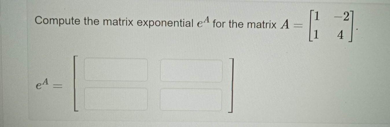 Solved Compute the matrix exponential eA for the matrix | Chegg.com