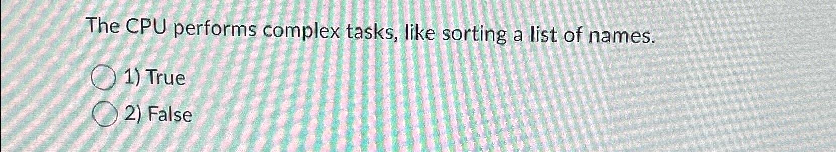 Solved The CPU performs complex tasks, like sorting a list | Chegg.com