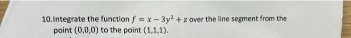 Solved 10. Integrate the function f = x - 3y2 + z over the | Chegg.com