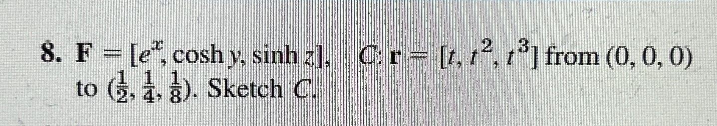 Solved F=[ex,coshy,sinhz],C:r=[t,t2,t3] ﻿from (0,0,0) ﻿to | Chegg.com