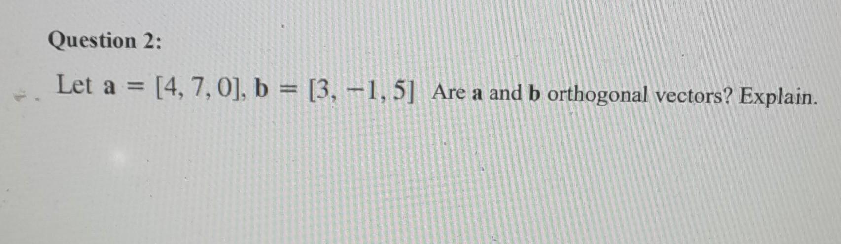 Solved Let a=[4,7,0],b=[3,−1,5] Are a and b orthogonal | Chegg.com