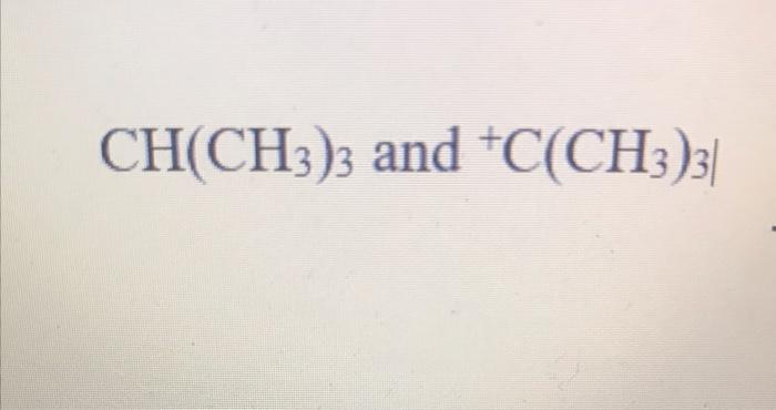 Solved CH(CH3)3 and +C(CH3)3∣ | Chegg.com