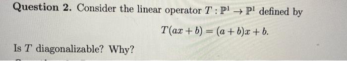 Solved Question 2. Consider the linear operator T:P1→P1 | Chegg.com