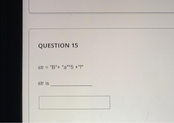 Solved QUESTION 15 str = "B"+ "a"*5 +"!" | Chegg.com