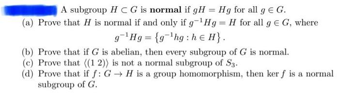 Solved A subgroup H⊂G is normal if gH=Hg for all g∈G. (a) | Chegg.com