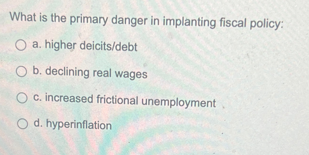 Solved What is the primary danger in implanting fiscal | Chegg.com