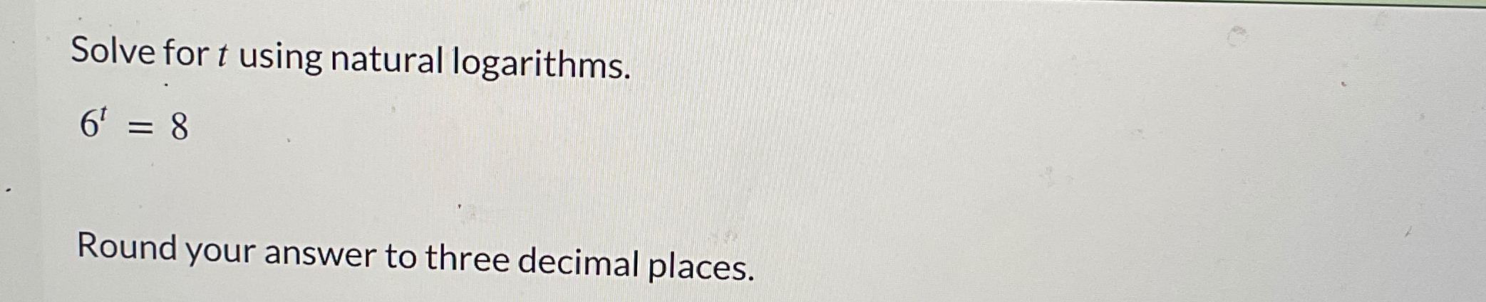 Solved Solve for t ﻿using natural logarithms.6t=8Round your | Chegg.com