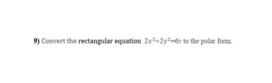 Solved 9) Convert the rectangular equation 2x2+2y=6x to the | Chegg.com