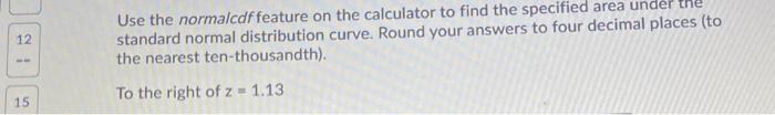 Solved 12 Use the normalcdf feature on the calculator to | Chegg.com