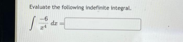 Solved Evaluate the following indefinite integral. ∫x4−6dx= | Chegg.com