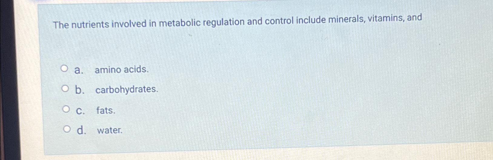 Solved The nutrients involved in metabolic regulation and | Chegg.com