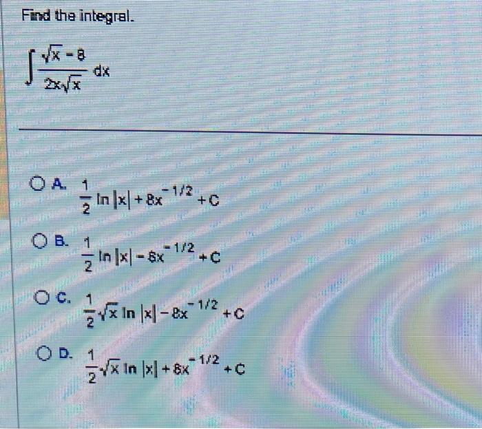 Solved Find the inteyral. ∫2xxx−8dx A. 21ln∣x∣+8x−1/2+c B. | Chegg.com