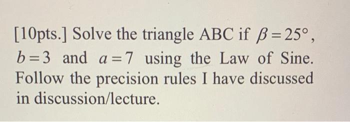 Solved [10pts.] Solve the triangle ABC if β=25∘, b=3 and a=7 | Chegg.com
