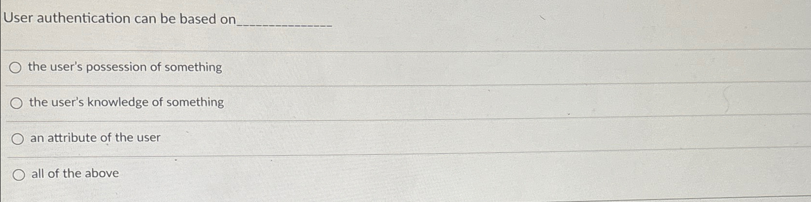 Solved User authentication can be based on.the user's | Chegg.com