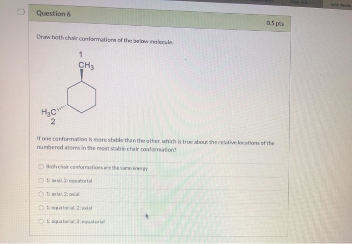 Solved Question 6 0.5 pts Draw both chair conformations of | Chegg.com