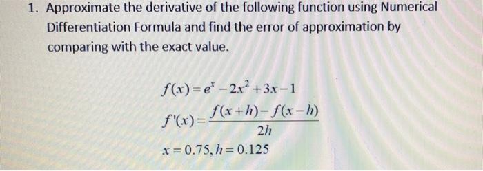 Solved 1. Approximate the derivative of the following | Chegg.com