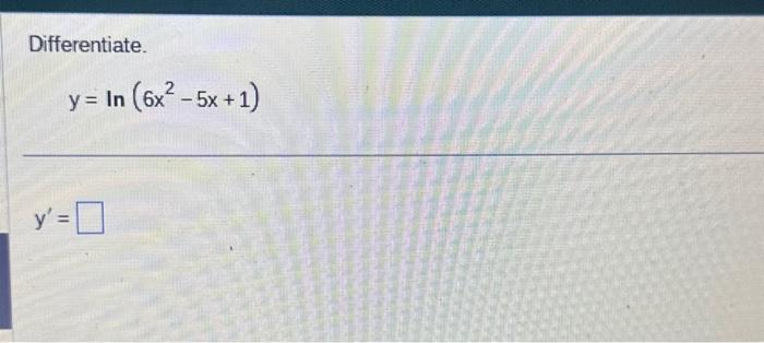 Solved Differentiate. y=ln(6x2−5x+1) y′= | Chegg.com